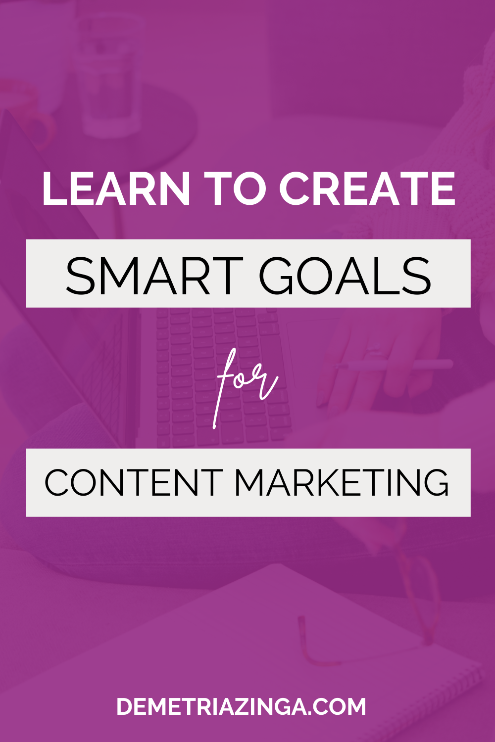 How To Create Smart Goals for Content Marketing - Demetria Zinga